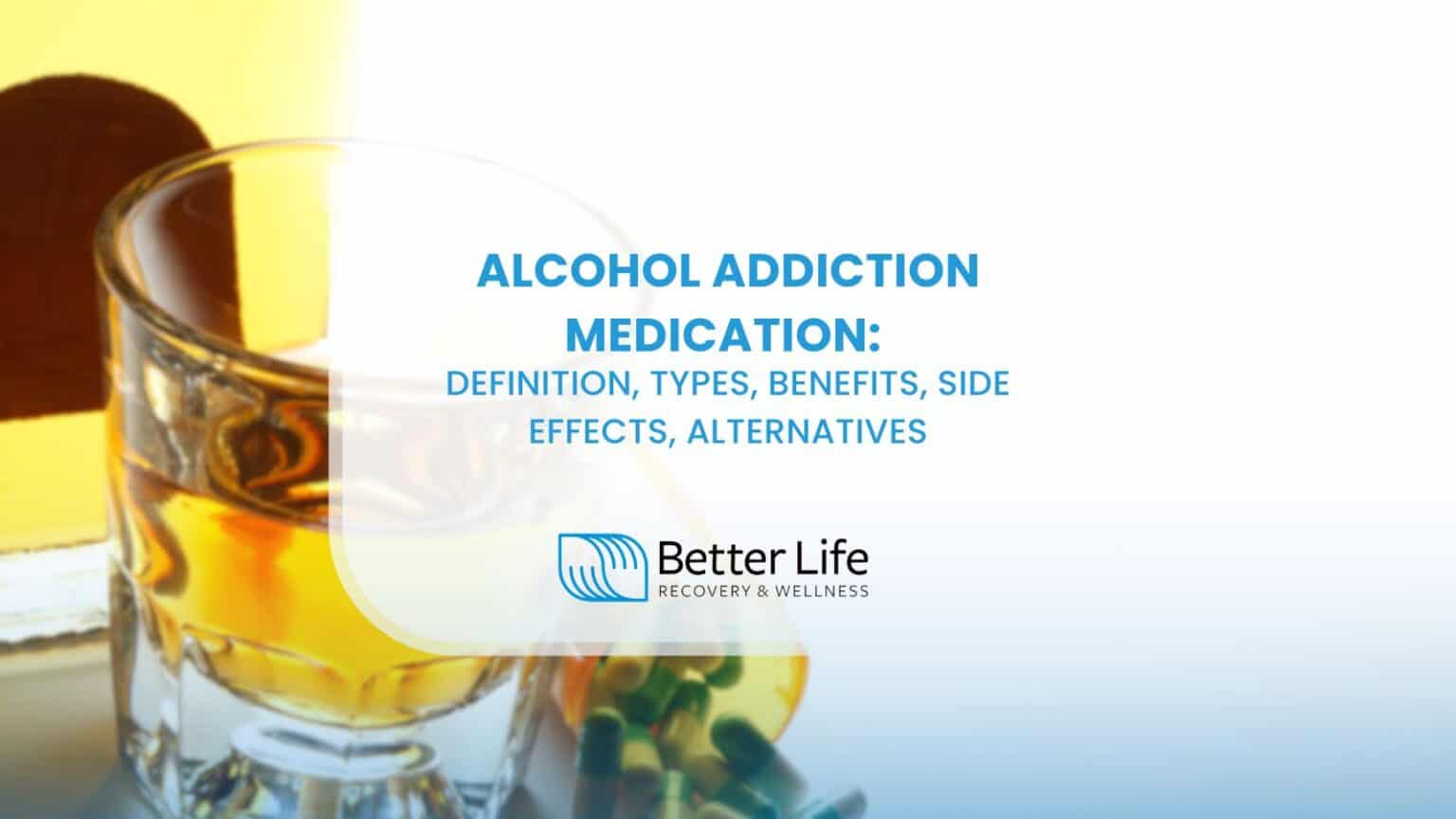 Alcohol Addiction Medication: Definition, Types, Benefits, Side Effects ...