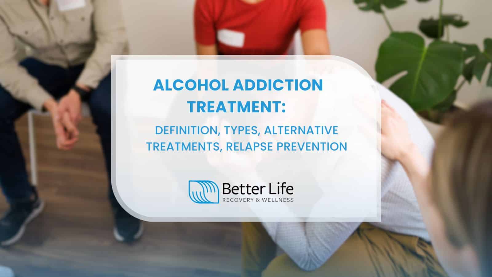 Alcohol Addiction Treatment: Definition, Types, Alternative Treatments ...