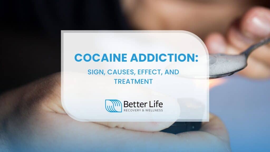 Cocaine Addiction: Sign, Causes, Effect, and Treatment - Better Life ...