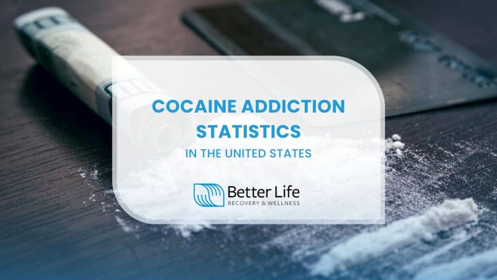 Cocaine Addiction Statistics in the United States - Better Life Recovery