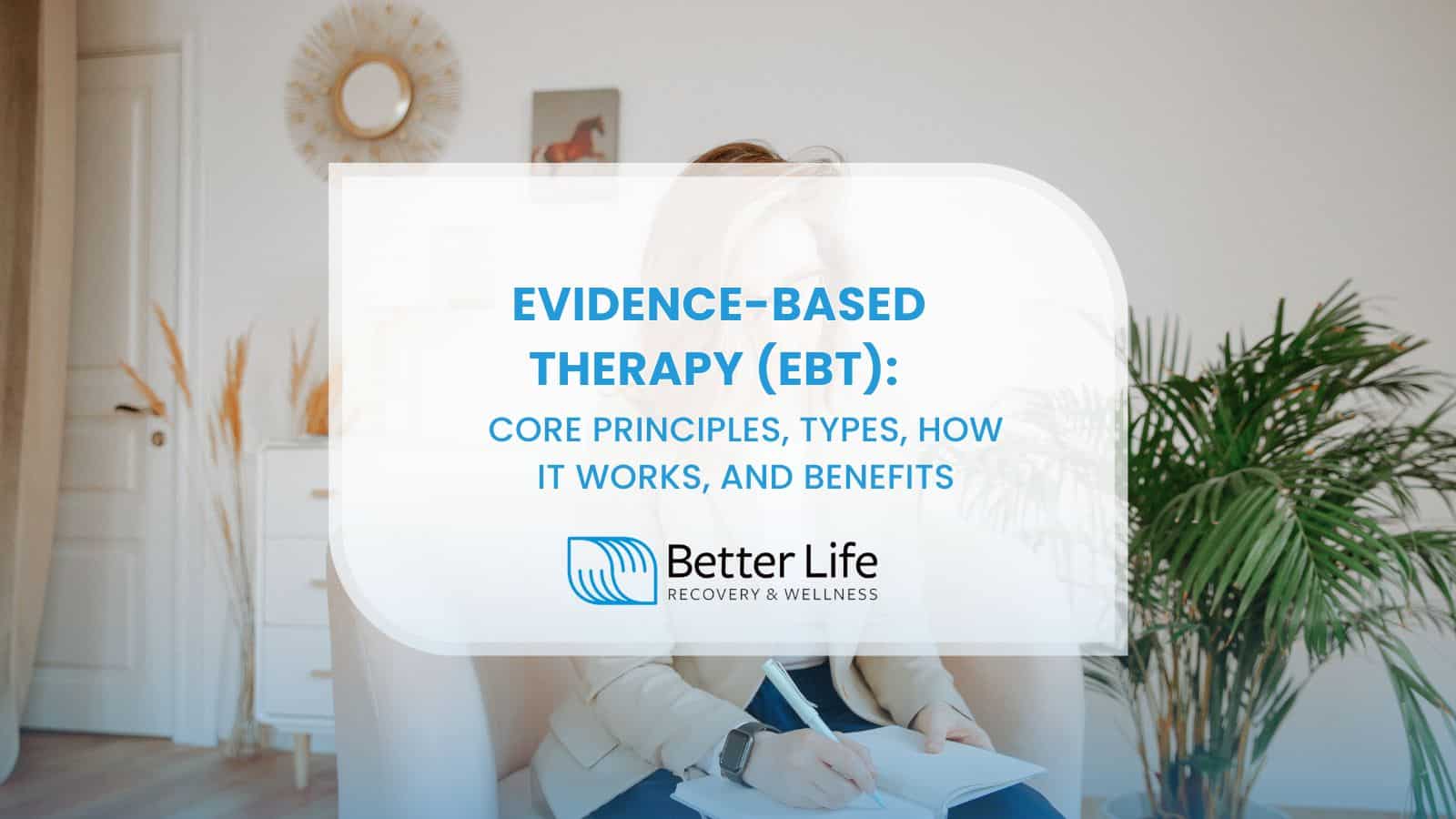 Evidence-Based Therapy (EBT): Core Principles, Types, How It Works, and ...