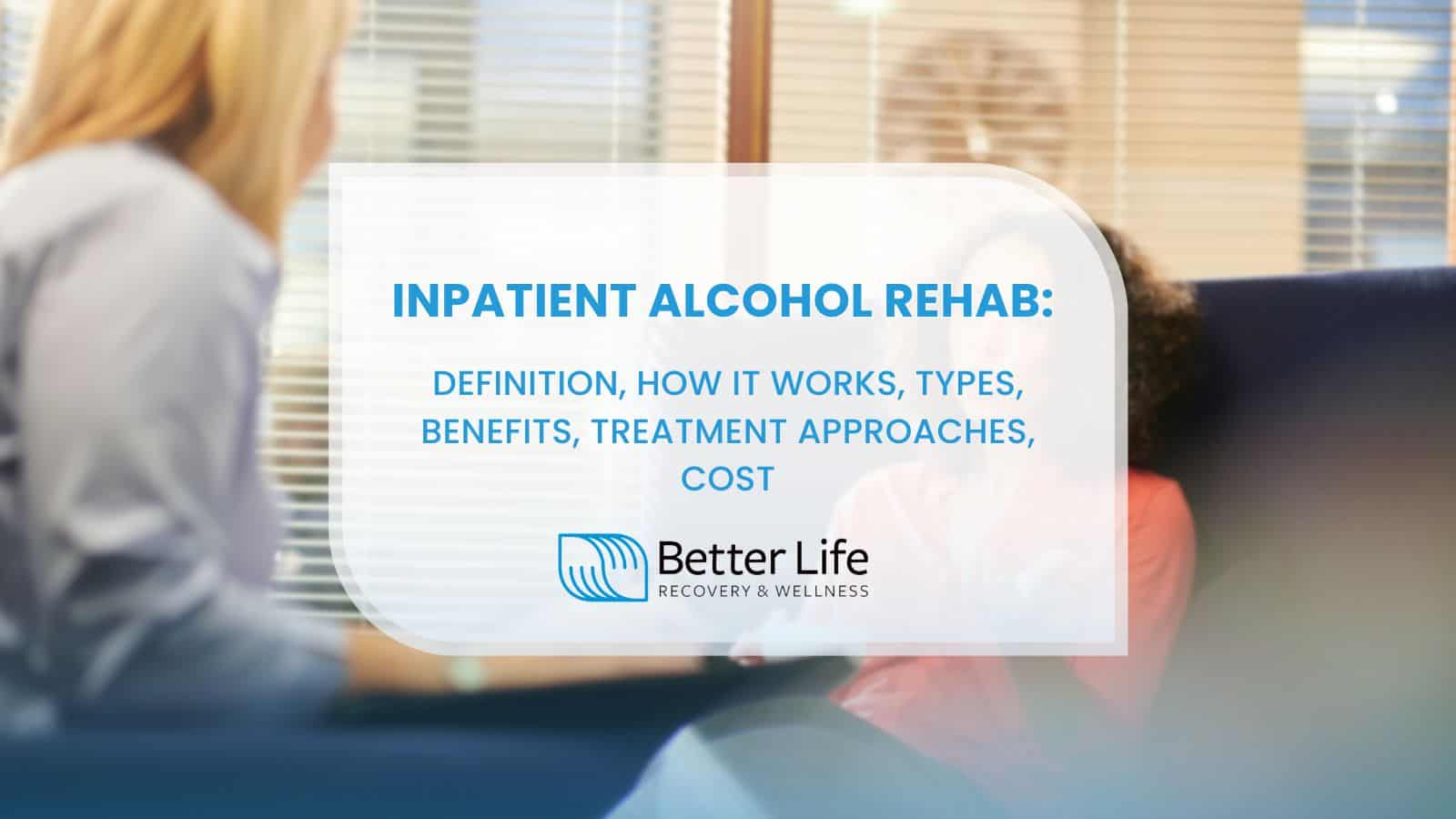 Inpatient Alcohol Rehab: Definition, How it Works, Types, Benefits ...